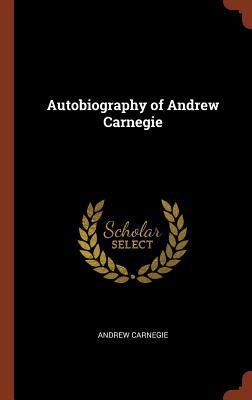 Autobiography of Andrew Carnegie by Andrew Carnegie | Goodreads
