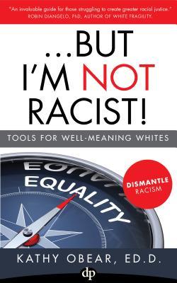 ...But I'm Not Racist!: Tools For Well Meaning Whites by Kathy Obear ...