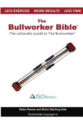 The Bullworker Bible: The Ultimate Guide to The Bullworker by Brian ...