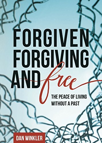 Forgiven, Forgiving, & Free: The Peace of Living Without a Past by ...