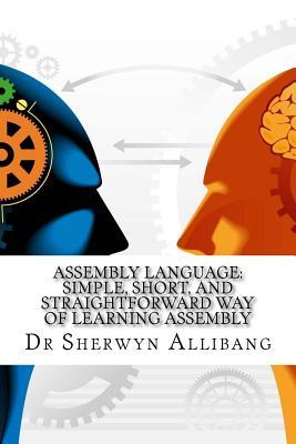 Assembly Language: Simple, Short, and Straightforward Way of Learning Assembly by Dr Sherwyn ...