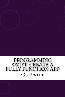 Programming Swift: Create a Fully Function App by Os Swift | Goodreads