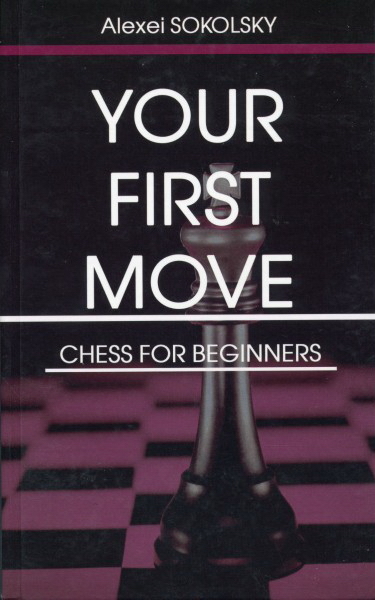 Your First Move: Chess for Beginners by Alexey Sokolsky | Goodreads