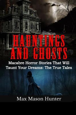 Hauntings And Ghosts: Macabre Horror Stories That Will Taunt Your ...