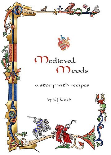 Medieval Moods: A Story with Recipes by C.J. Toth | Goodreads