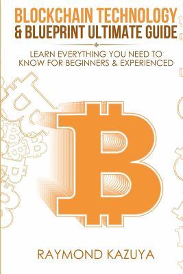 Blockchain Blueprint & Technology Ultimate Guide: Learn Everything You Need to by Raymond Kazuya ...