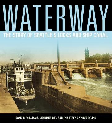 Waterway: The Story of Seattle's Locks and Ship Canal by David B ...