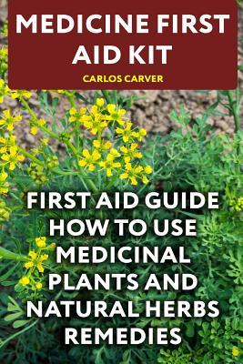 Medicine First Aid Kit: First Aid Guide How To Use Medicinal Plants and ...