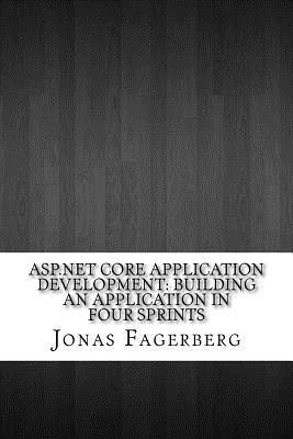 ASP.Net Core Application Development: Building an Application in Four Sprints by Jonas Fagerberg ...