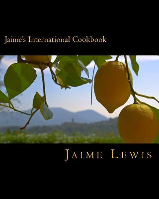 Jaime's International Cookbook: Cooked Fresh From The Heart by Jaime ...
