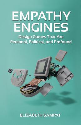 Empathy Engines: Design Games That Are Personal, Political, And Profound by Elizabeth Sampat ...