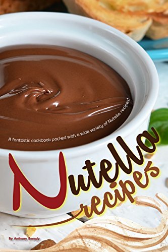 Nutella Recipes: A fantastic cookbook packed with a wide variety of ...
