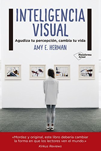 Inteligencia visual: Agudiza tu percepción, cambia tu vida by Amy E ...