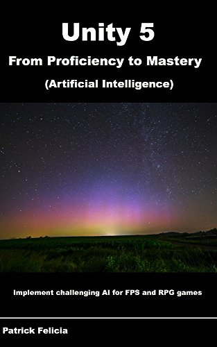 Unity from Proficiency to Mastery: Artificial Intelligence: Implement Challenging AI for FPS and ...