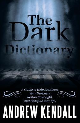 The Dark Dictionary: A Guide to Help Eradicate Your Darkness, Restore ...
