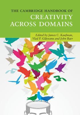 The Cambridge Handbook of Creativity across Domains by James C. Kaufman ...