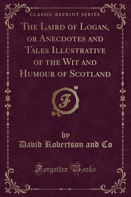 The Laird of Logan, or Anecdotes and Tales Illustrative of the Wit and ...