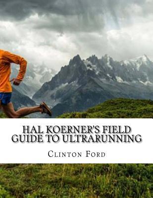 Hal Koerner's Field Guide to Ultrarunning by Clinton Ford | Goodreads