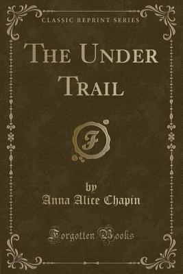 The Under Trail by Anna Alice Chapin | Goodreads