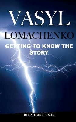 Vasyl Lomachenko: Getting to Know the Story by Dale Michelson | Goodreads