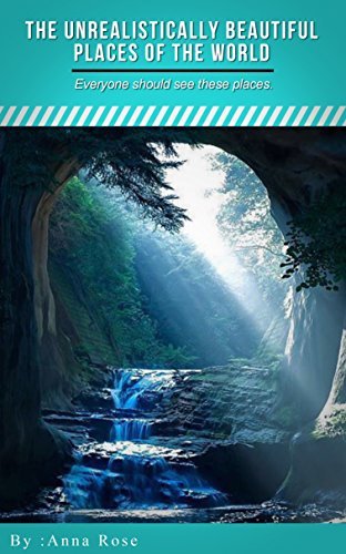 The Unrealistically Beautiful Places In The World by Anna Rose | Goodreads