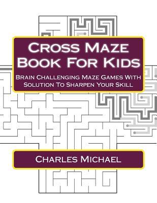 Cross Maze Book For Kids: Brain Challenging Maze Games With Solution To ...