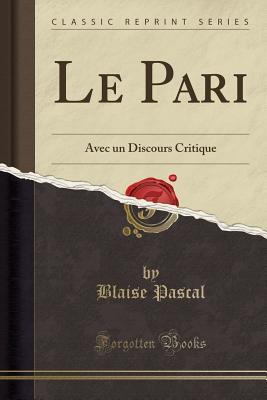 Le Pari: Avec Un Discours Critique (Classic Reprint) by Blaise Pascal ...