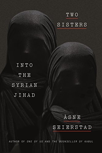 Two Sisters: A Father, His Daughters, and Their Journey into the Syrian ...