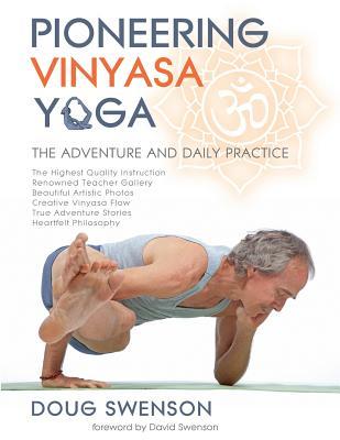 Pioneering Vinyasa Yoga: The Adventure and Daily Practice by Doug ...