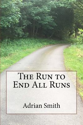 The Run to End All Runs by Adrian Smith | Goodreads