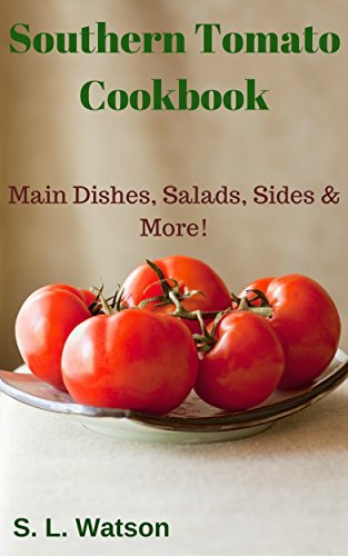 Southern Tomato Cookbook: Main Dishes, Salads, Sides & More! by S.L ...