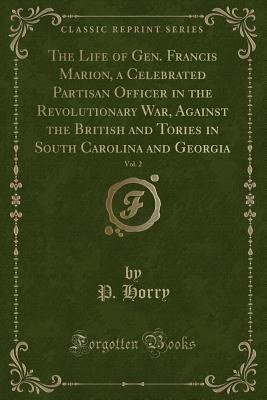 Life of Gen'L Francis Marion, Vol. 2 (Classic Reprint) by Peter Horry ...