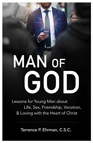 Man of God: Lessons for Young Men About Life, Sex, Friendship, Vocation ...