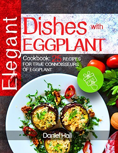 Elegant dishes with eggplant. Cookbook: 25 recipes for true ...