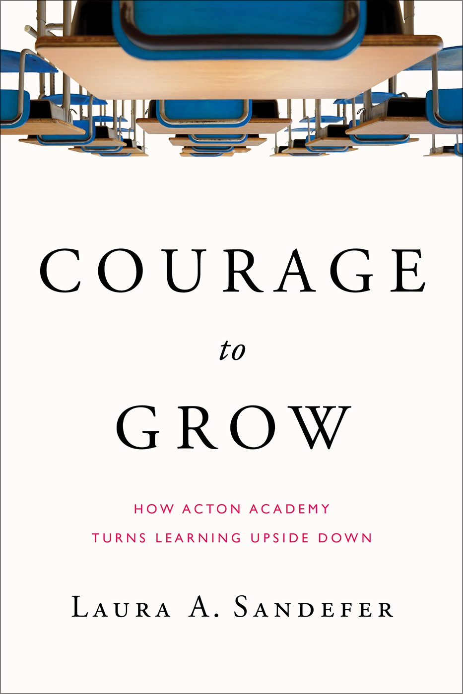 Courage to Grow: How Acton Academy Turns Learning Upside Down by Laura ...