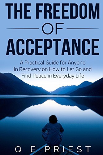 The Freedom of Acceptance: A Practical Guide for Anyone in Recovery on ...