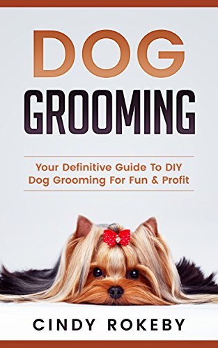 Dog Grooming: Your Definitive Guide to DIY Dog Grooming for Fun ...