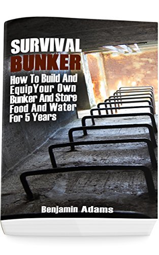 Survival Bunker: How To Build And Equip Your Own Bunker And Store Food ...