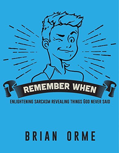 Remember When: Enlightening Sarcasm Revealing Things God Never Said by Brian Orme | Goodreads