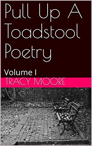 Pull Up A Toadstool Poetry: Volume I by Tracy Moore | Goodreads