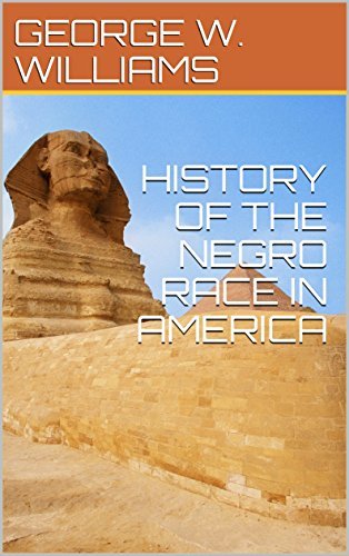 HISTORY OF THE NEGRO RACE IN AMERICA by George Washington Williams ...