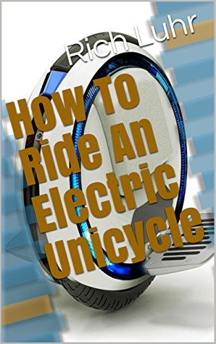How To Ride An Electric Unicycle by Rich Luhr | Goodreads
