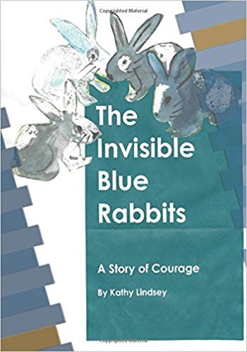 The Invisible Blue Rabbits: A Story of Courage by Kathy Lindsey | Goodreads