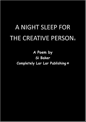 A Night's Sleep For The Creative Person: Poem by Si Baker | Goodreads