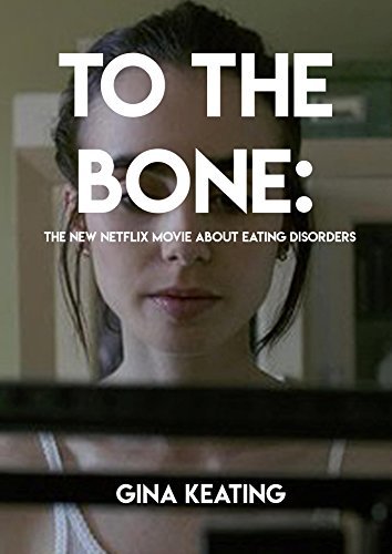 To The Bone: The New Netflix Movie About Eating Disorders by Gina ...