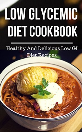 Low Glycemic Diet Cookbook: Healthy And Delicious Low GI Diet Recipes ...