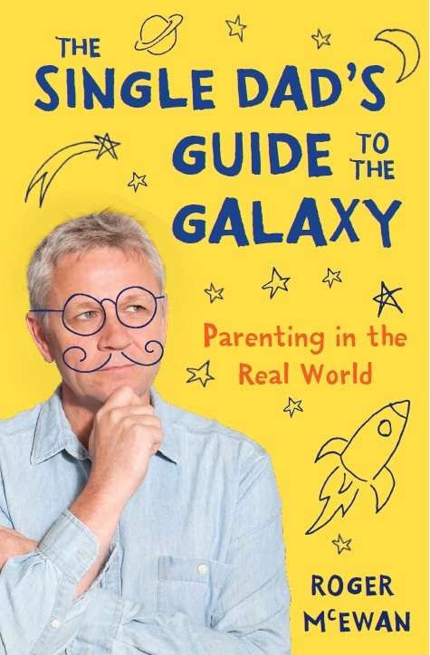 The Single Dad's Guide to the Galaxy: Parenting in the Real World by Roger McEwan | Goodreads