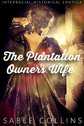 The Plantation Owner's Wife: Interracial Historical Erotica by Sable ...