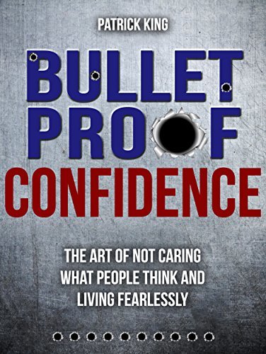 Bulletproof Confidence: The Art of Not Caring What People Think and ...