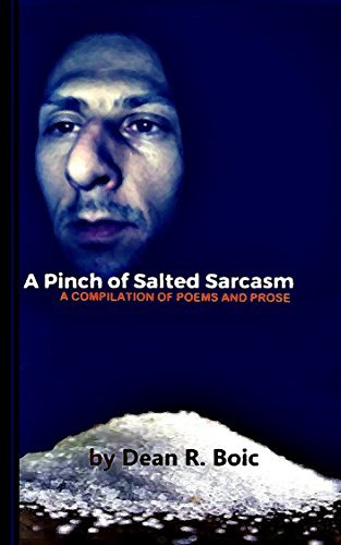 A Pinch Of Salted Sarcasm: A Compilation Of Poems And Prose by Dean R ...